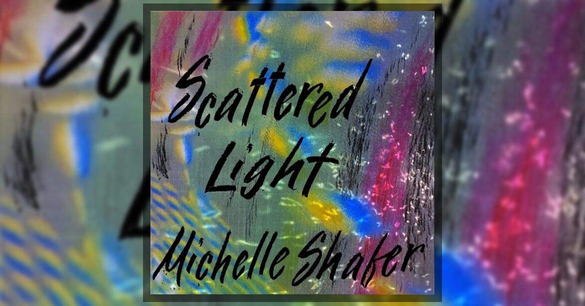 Michelle Shafer - Scattered Light
