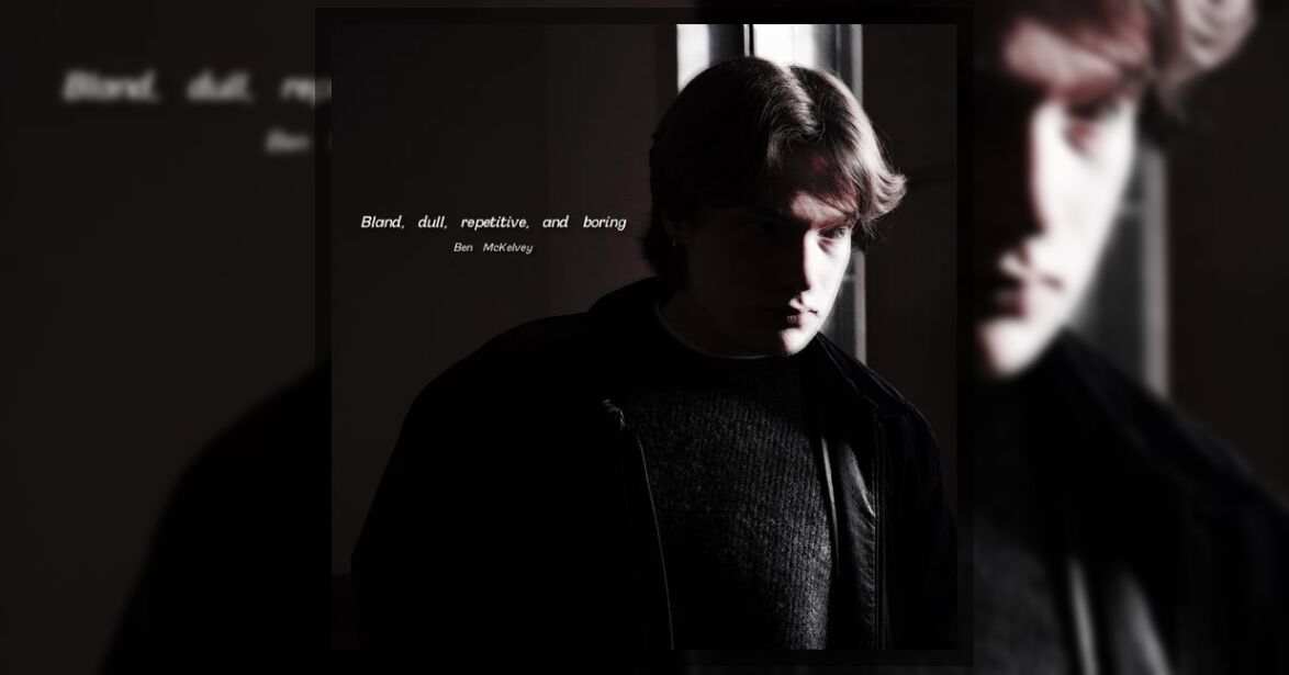 Ben McKelvey - Bland, dull, repetitive, and boring