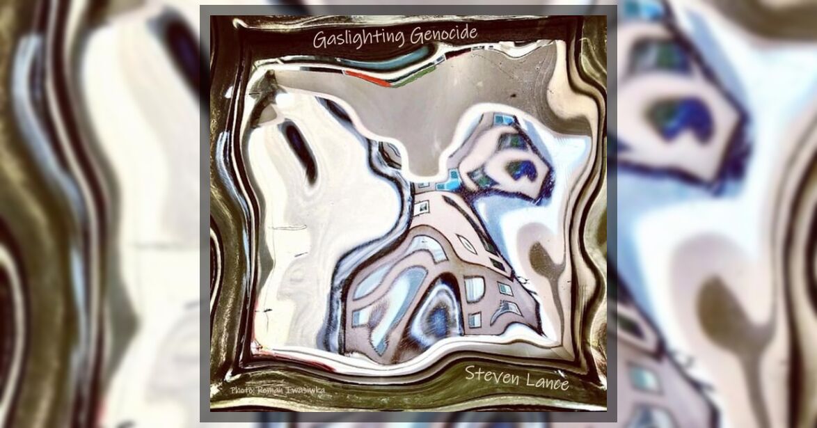 Steven Lance - Gaslighting Genocide