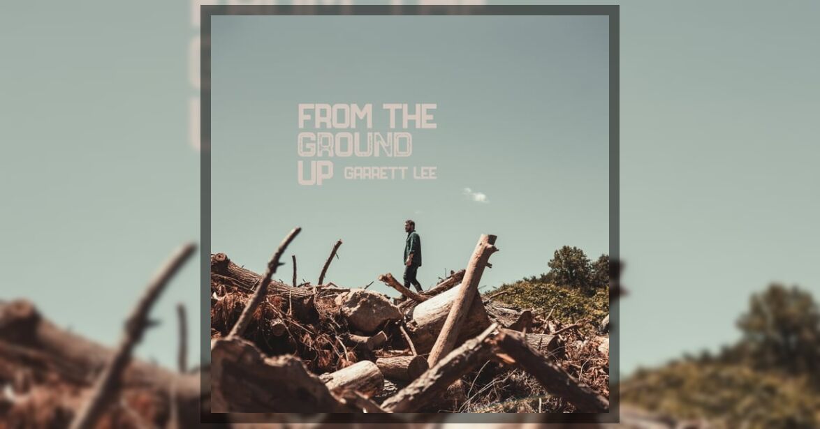 Garrett Lee - From the Ground Up