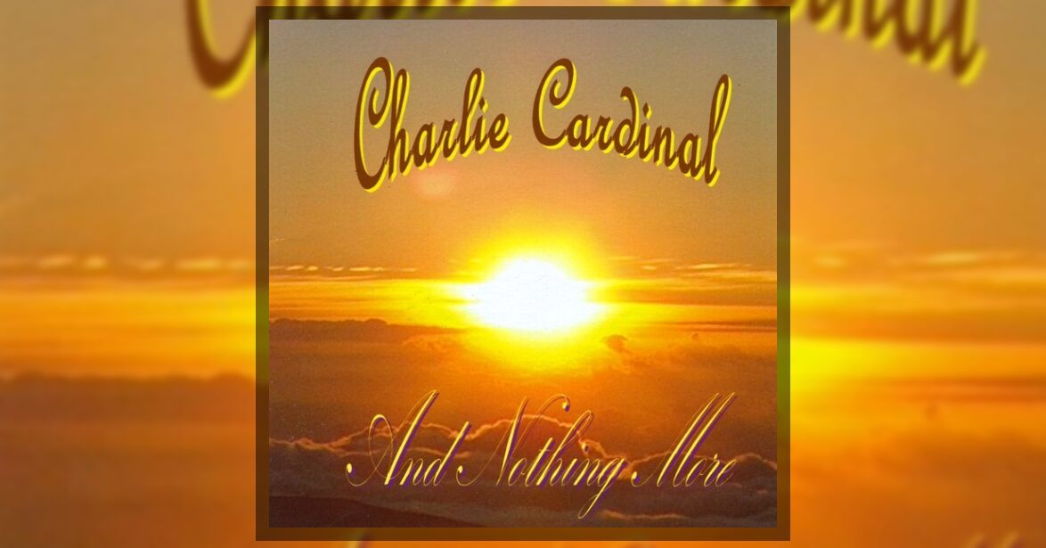 Charlie Cardinal - And Nothing More