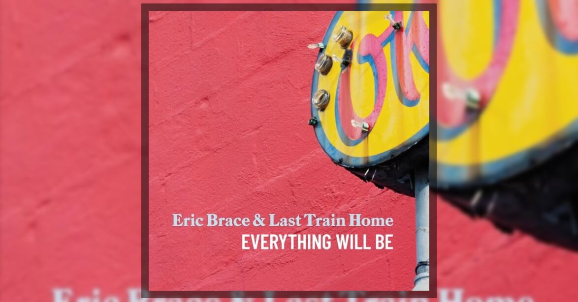 Eric Brace & Last Train Home - Everything Will Be